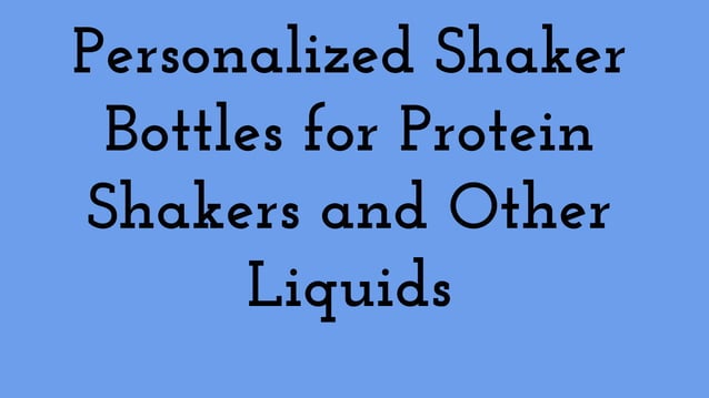 Personalized Shaker Bottles for Protein Shakers and Other Liquids | PPT
