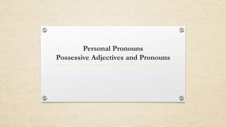 Personal Pronouns - Possessive adjectives and Pronouns.pptx
