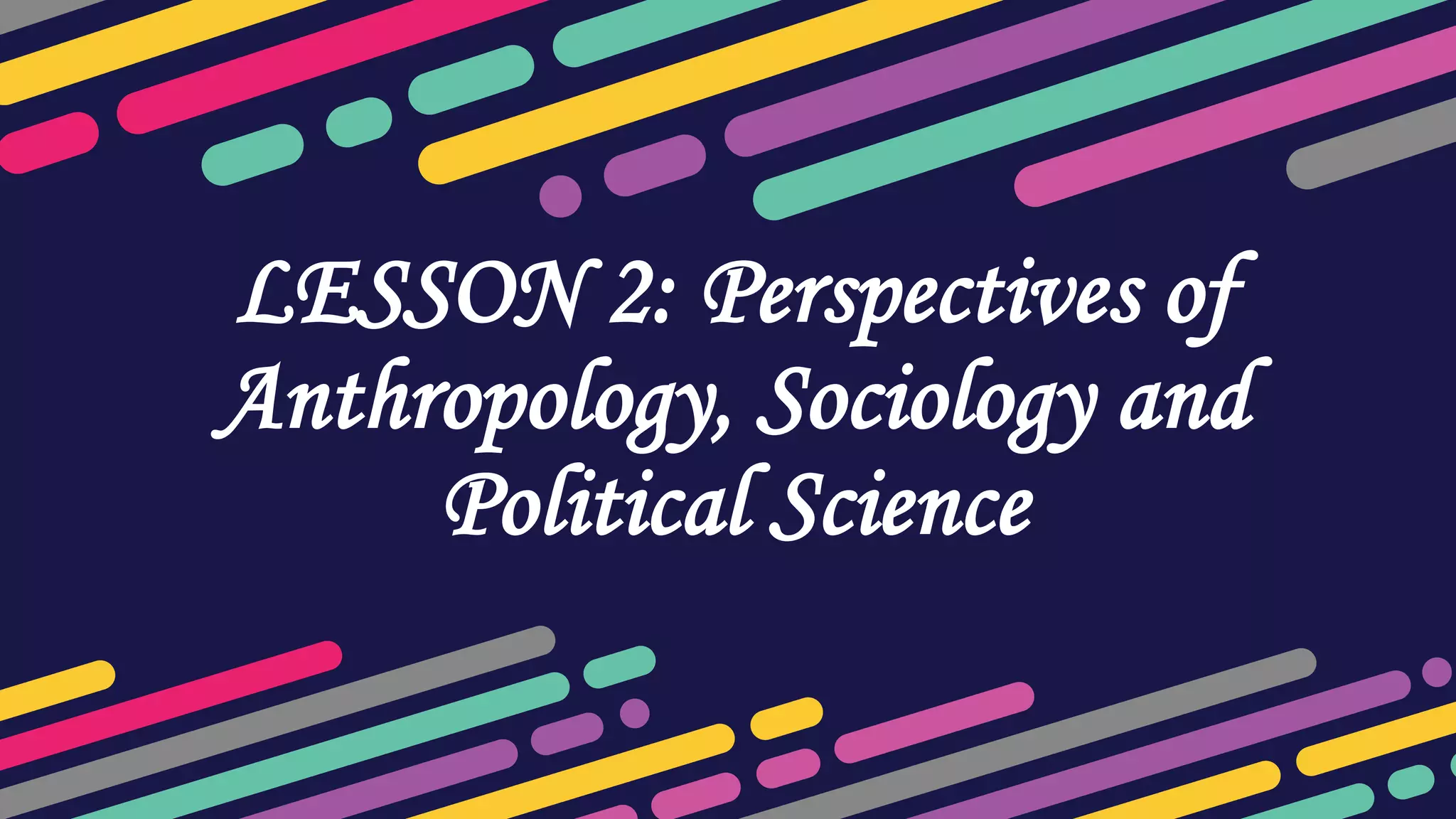 PERSPECTIVE OF ANTHROPOLOGY SOCIOLOGY AND POLITICAL SCIENCE.pptx