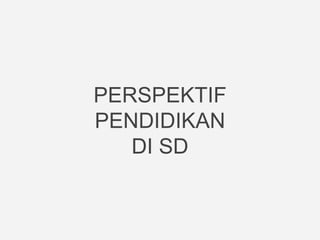 Perspektif Pendidikan diSD modul 1&2.ppt