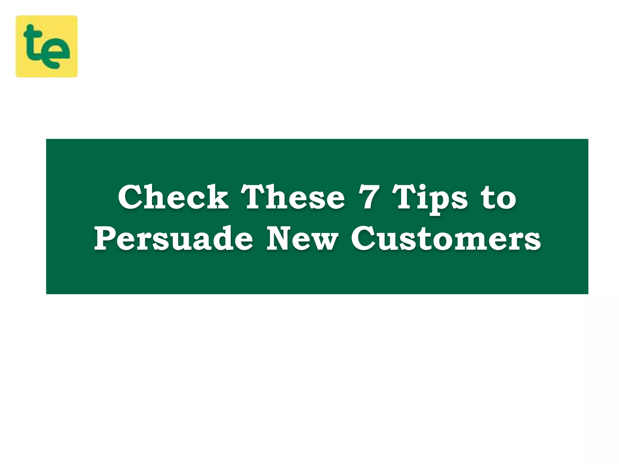 Check these 7 Tips to Persuade New Customers | PPTX