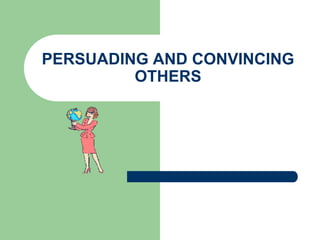 PERSUADING AND CONVINCING OTHERS.ppt