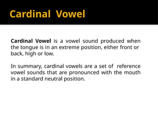 To articulate a vowel sound, the tongue, jaw and lips are placed to create a tube between larynx ...
