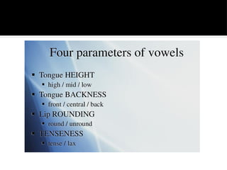 To articulate a vowel sound, the tongue, jaw and lips are placed to create a tube between larynx ...