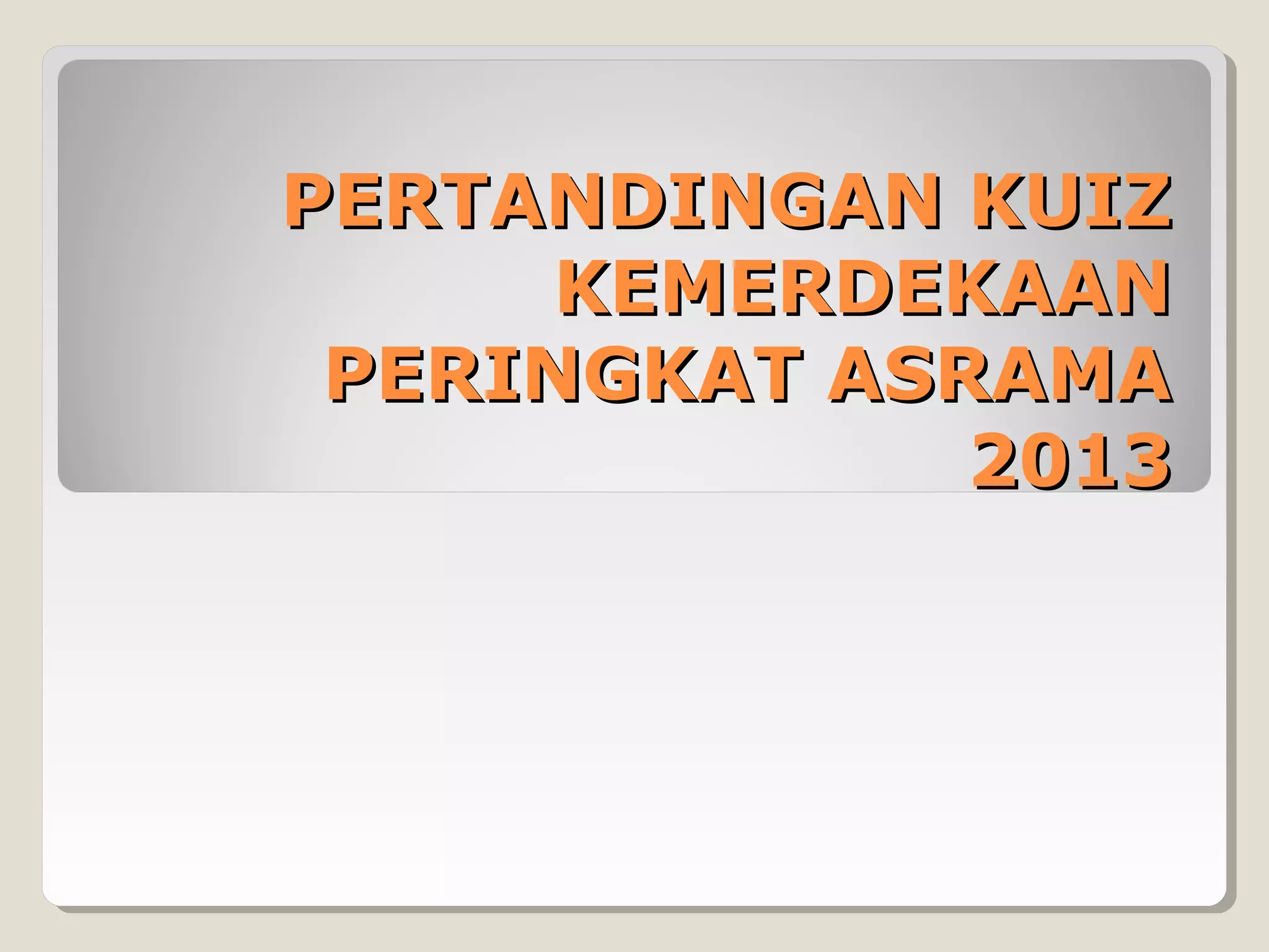 Pertandingan kuiz kemerdekaan peringkat asrama 2013 | PPT