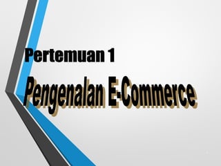Pertemuan-1 Pengantar Ecommerce (Pengenalan).ppt
