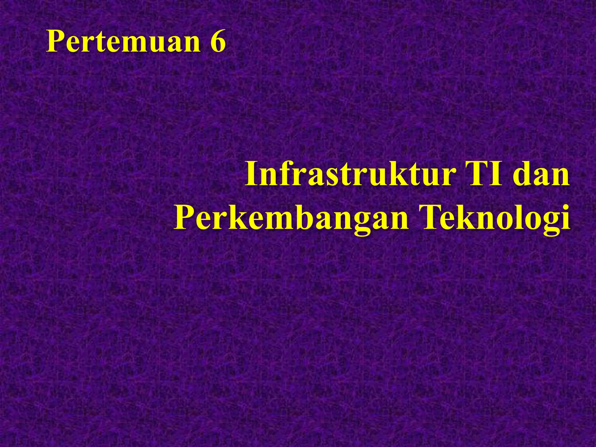 Pertemuan_-_6-Infrastruktur_TI_dan_Perkembangan_Teknologi.ppt