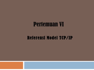 Pertemuan 6-referensi-model-tcp-ip | PPT