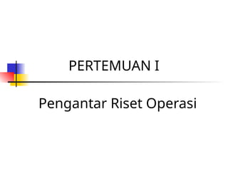 Pertemuan 01 Pengantar Riset Operasi.ppt