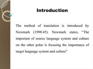 The method of translation is introduced by Newmark (1998:45). Newmark ...