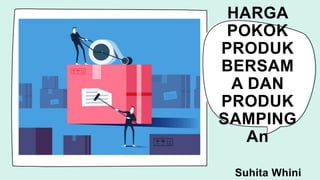 PERTEMUAN 13 - HARGA POKOK PRODUK BERSAMA DAN PRODUK SAMPINGAN.pptx