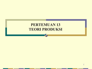 PERTEMUAN 13 TEORI PRODUKSI TEORI PRODUKSI.ppt