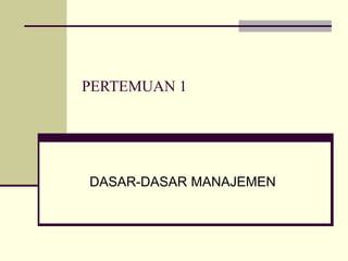 PERTEMUAN 1 DASAR_DASAR MANAJEMEN.ppt