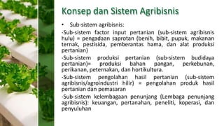 Konsep Agribisnis adalah suatu kesatuan kegiatan meliputi salah satu ...