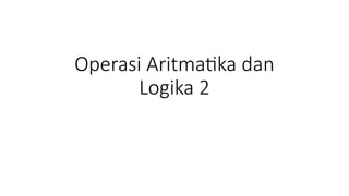 PERTEMUAN 3 - OPERASI ARITMATIKA DAN LOGIKA 2.pptx