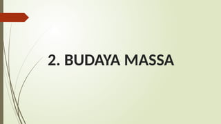 Pertemuan 4 - Masyarakat Massa, Budaya Massa dan Gaya Hidup.pptx