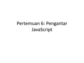 Pertemuan_6_JavaScript_Pengenalan_JAvascript | PPTX