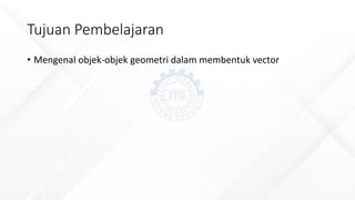 Pertemuan 7 objek geometri pembentuk vector.pptx