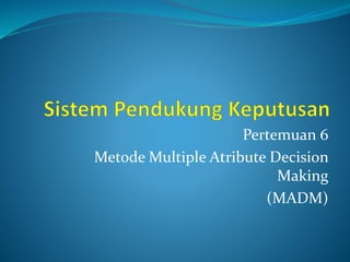 Pertemuan_Ke-6_MADM.pptx