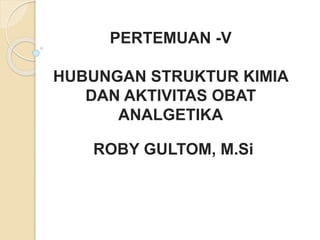 PERTEMUAN V - HUBUNGAN STRUKTUR DAN AKTIVITAS ANALGETIKA.pptx