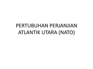 Pertubuhan perjanjian atlantik utara (nato) | PPTX