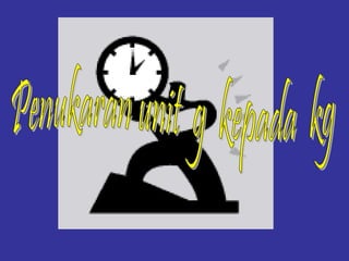 Pertukaran unit kg g sebalik | PPT
