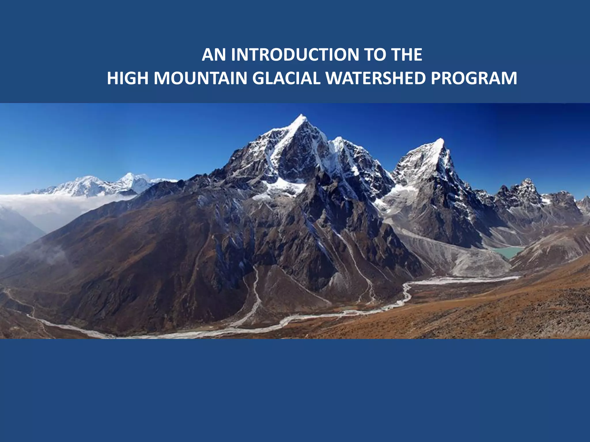 AN INTRODUCTION TO THE HIGH MOUNTAIN GLACIAL WATERSHED PROGRAM | PPT