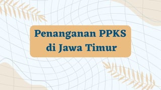 Perubahan PMKS Menjadi PPKS dan Penanganan PPKS di Jawa Timur | PDF