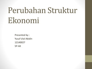 Perubahan struktur ekonomi tugas ke 5-yusuf ulal abidin-12140027-5p ak | PPTX