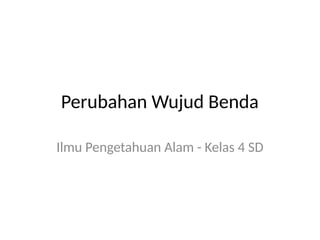 Perubahan_Wujud_Benda ipas kelas 4 (3).pptx