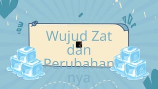 Perubahan Wujud Zat Power point materi kimia | PPTX