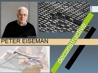 Peter eiseman works and theory on deconstructive architecture | PPTX
