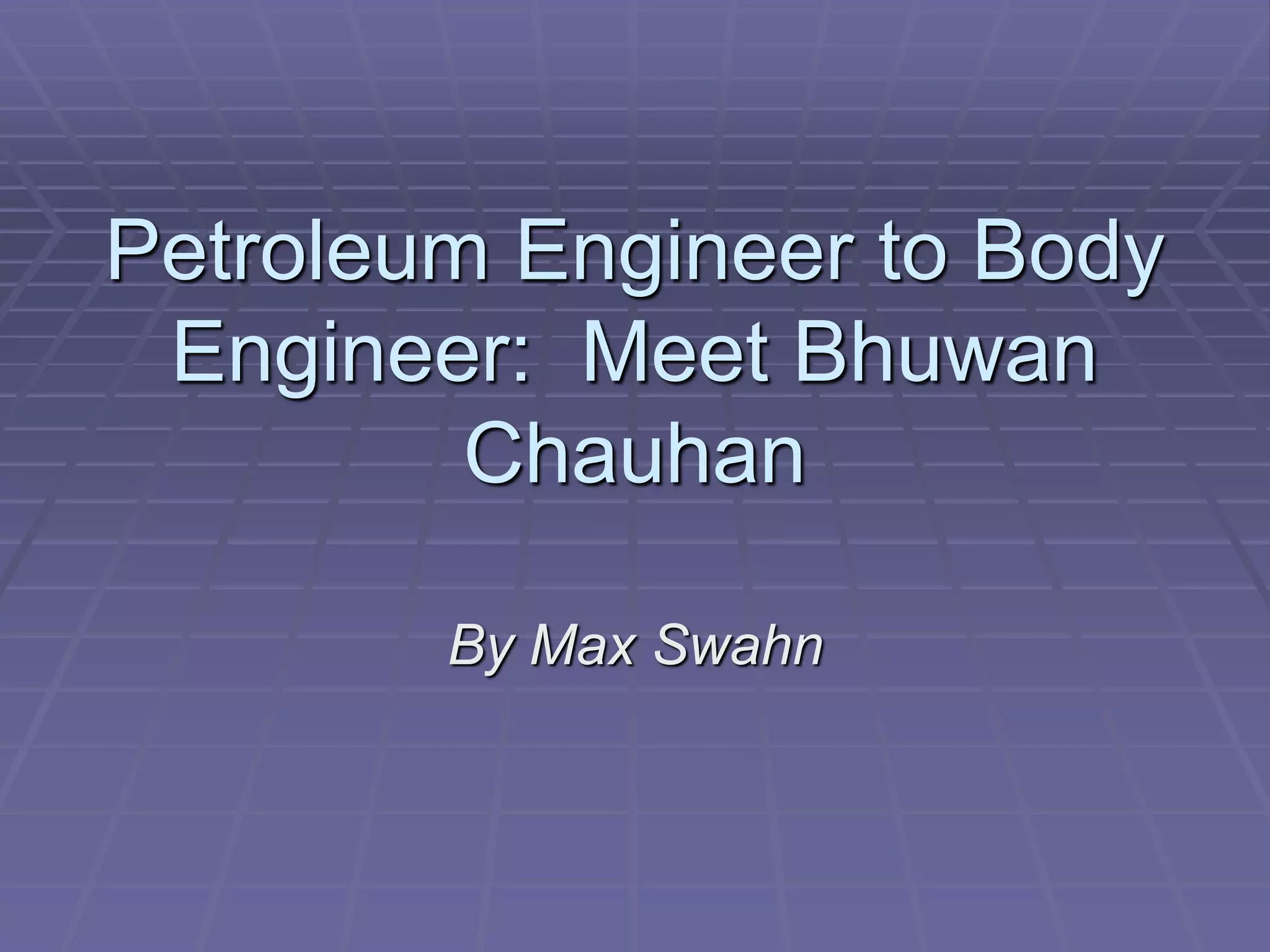 Petroleum Engineer to Body Engineer - Meet Bhuwan Chauhan | Max Swahn | PPT
