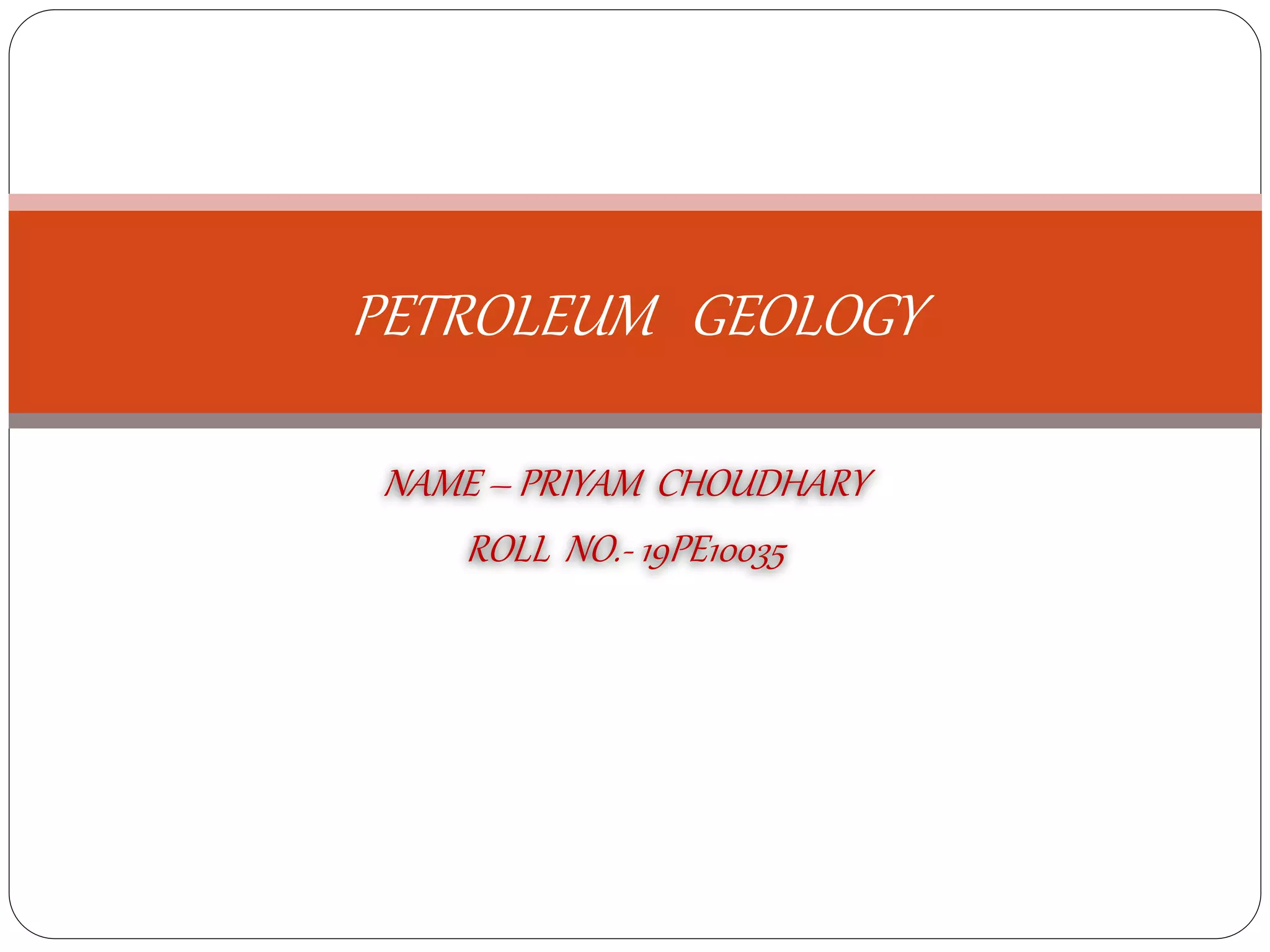 Petroleum geology PPT by Priyam Choudhary | PPT