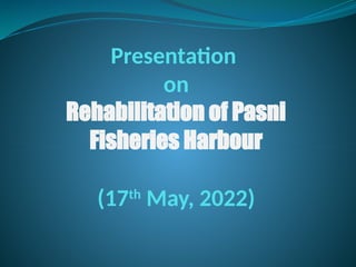 Pasni Fish Harbour PPT Rehabilitation and Authority | PPTX
