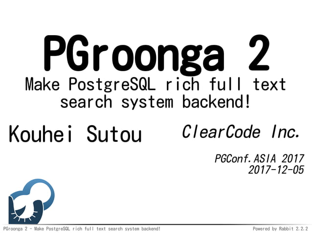 PGroonga 2 – Make PostgreSQL rich full text search system backend! | PPT