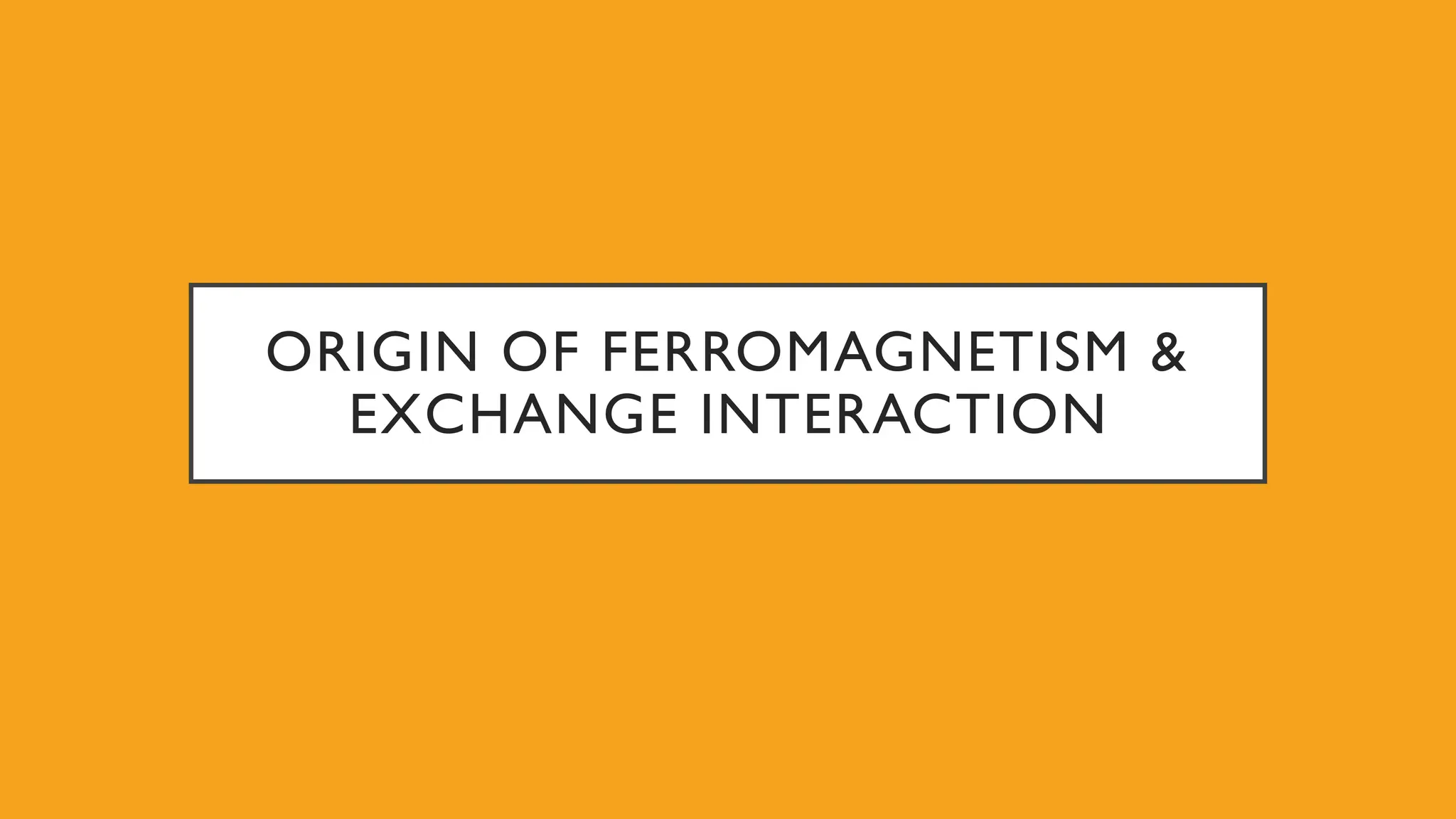Origin of Ferromagnetism and Exchange interaction ph3256.pptx
