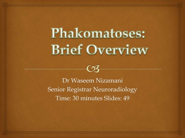 Phakomatosis: Brief overview about Radiological Perspectives | PPT