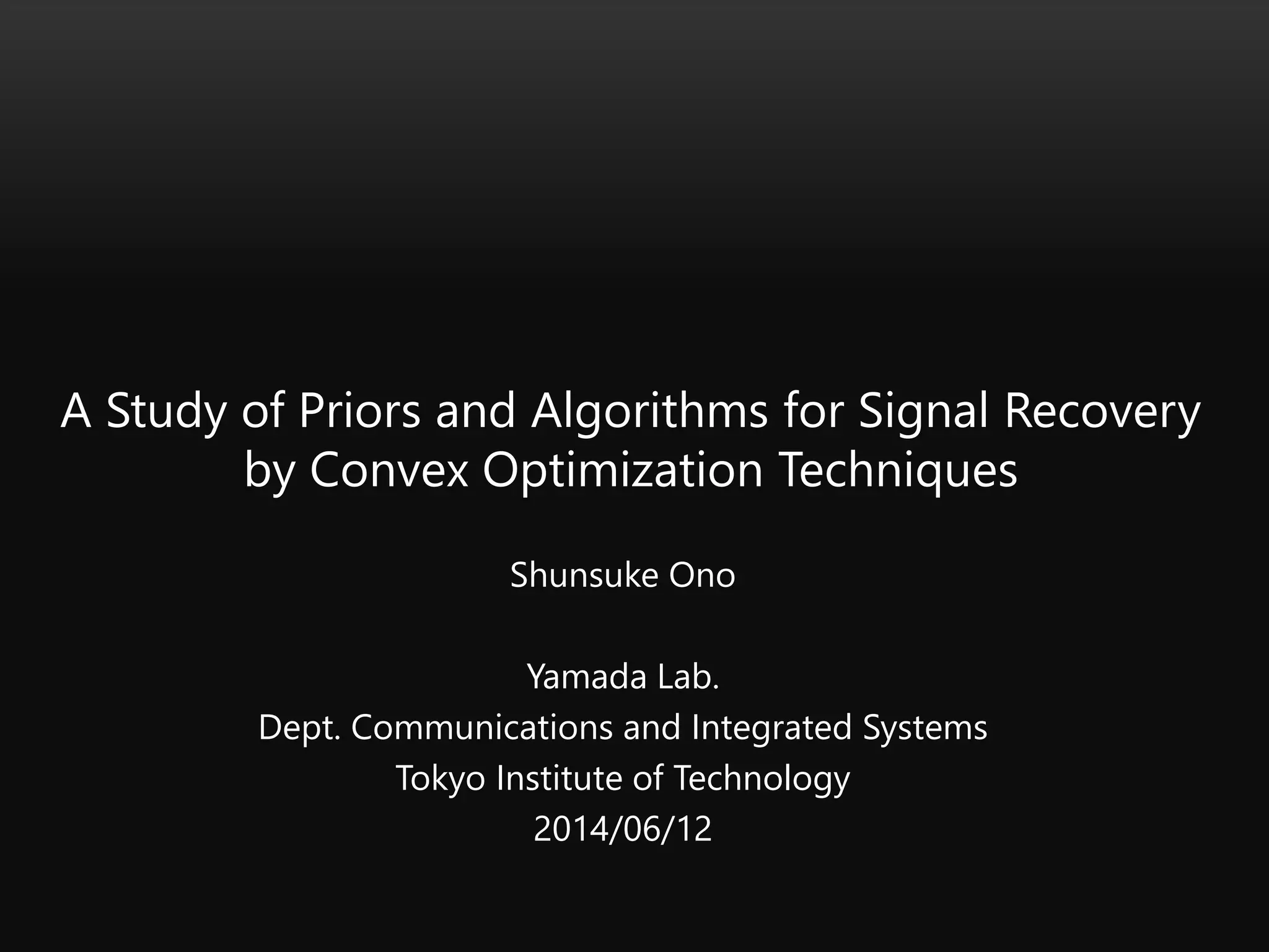 Ph.D. Thesis Presentation: A Study of Priors and Algorithms for Signal Recovery by Convex ...