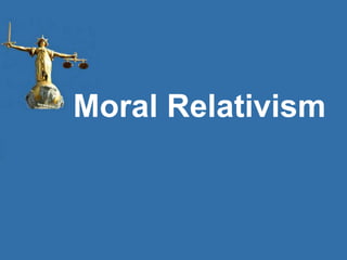 PHIL104 - 2009 Moral Relativism - Dan Turton.ppt