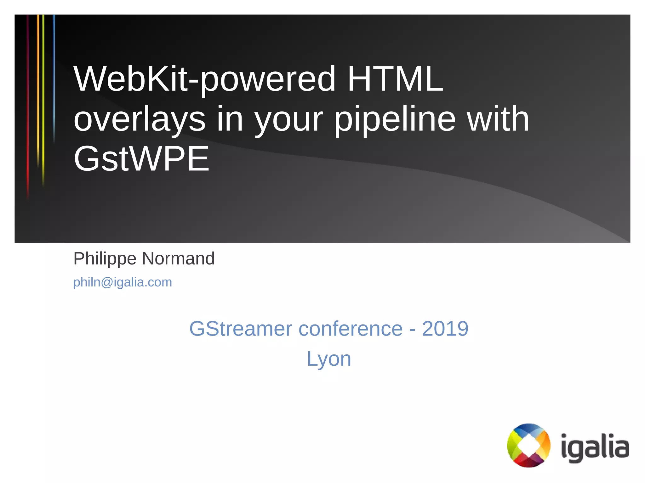 WebKit-powered HTML overlays in your pipeline with GstWPE (GStreamer Conference 2019) | PPT