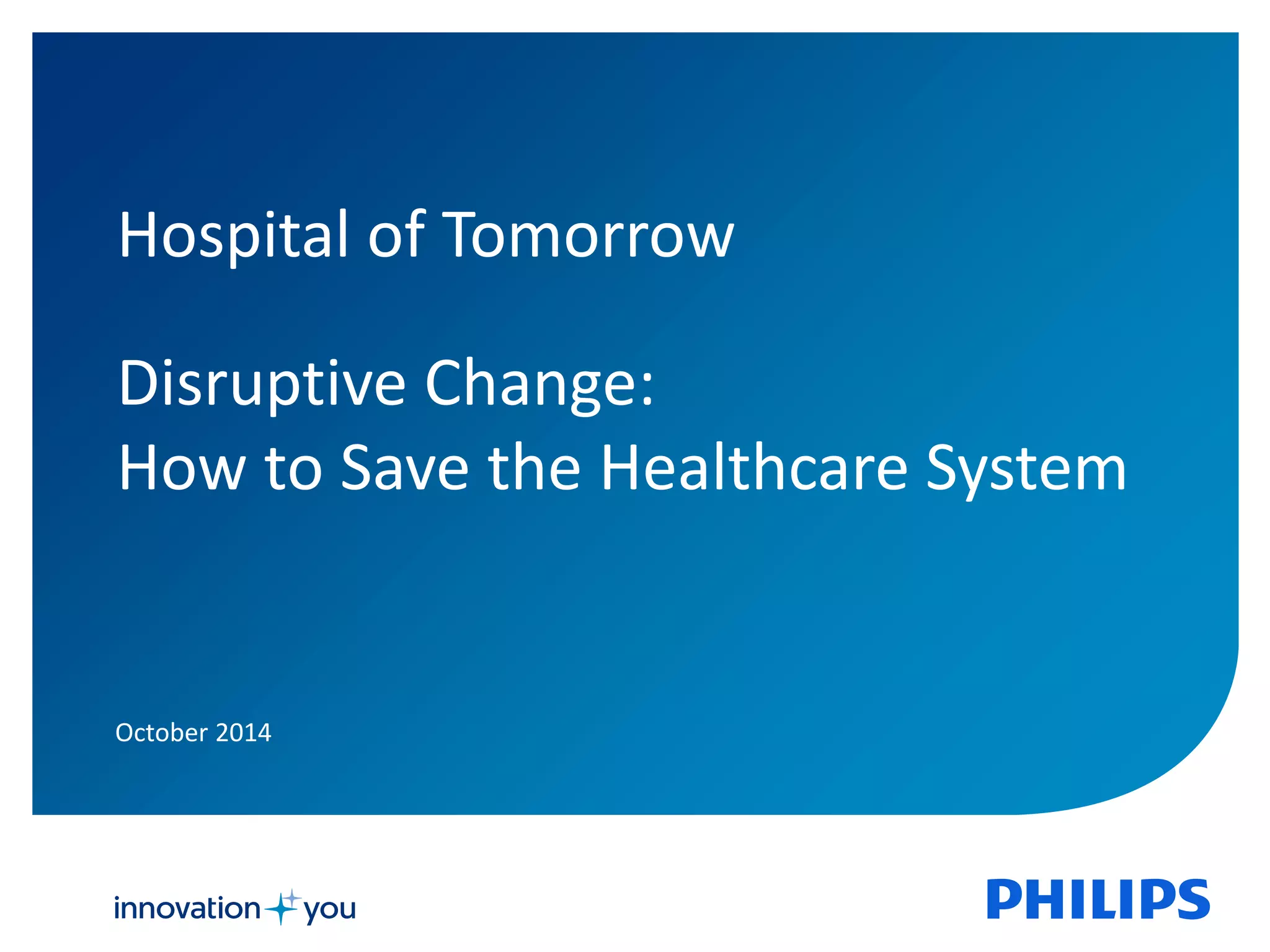 Philips - Disruptive Change: How to save the healthcare system | PPT