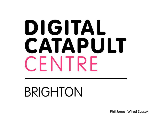 Introduction to the Digital Catapult Centre Brighton and the Internet ...