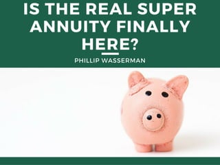 Phillip Wasserman: Is the Real Super Annuity Finally Here? | PDF