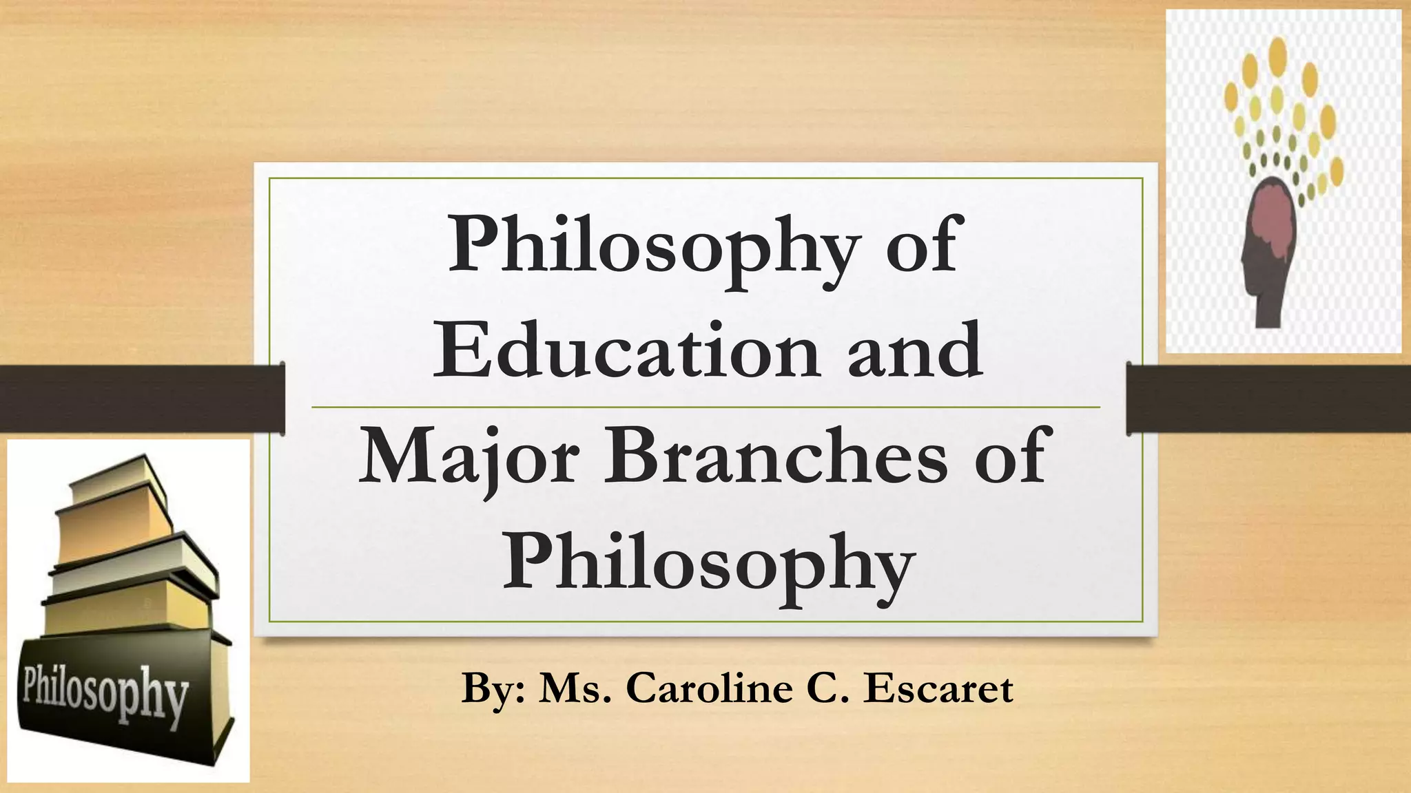 Philosophy of Education and Major Branches of Philosophy.pptx
