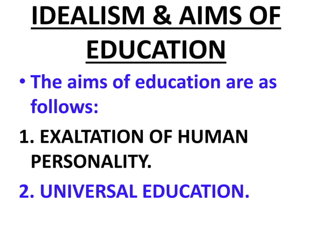 PHILOSOPHY OF IDEALISM & EDUCATION | PPTX | Education