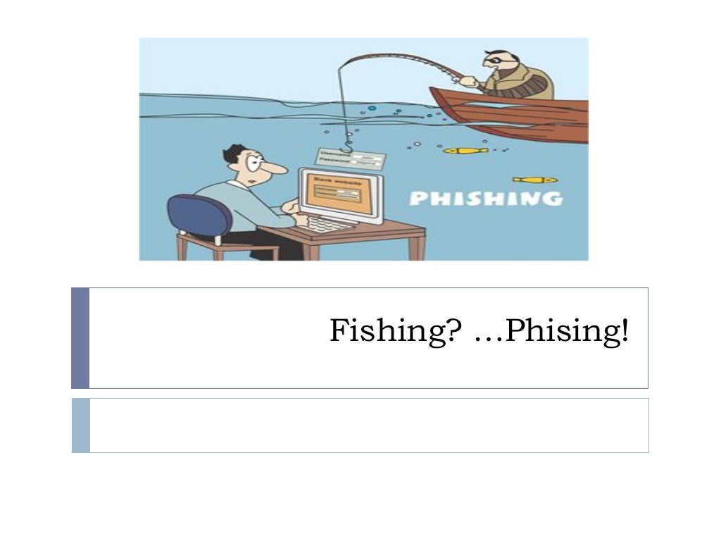 Fishing? Phising!
