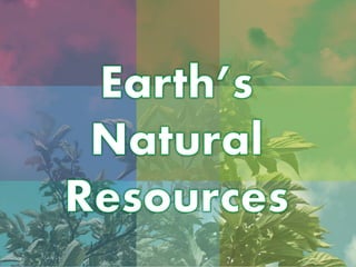 EARTH'S NATURAL RESOURCES | PPT