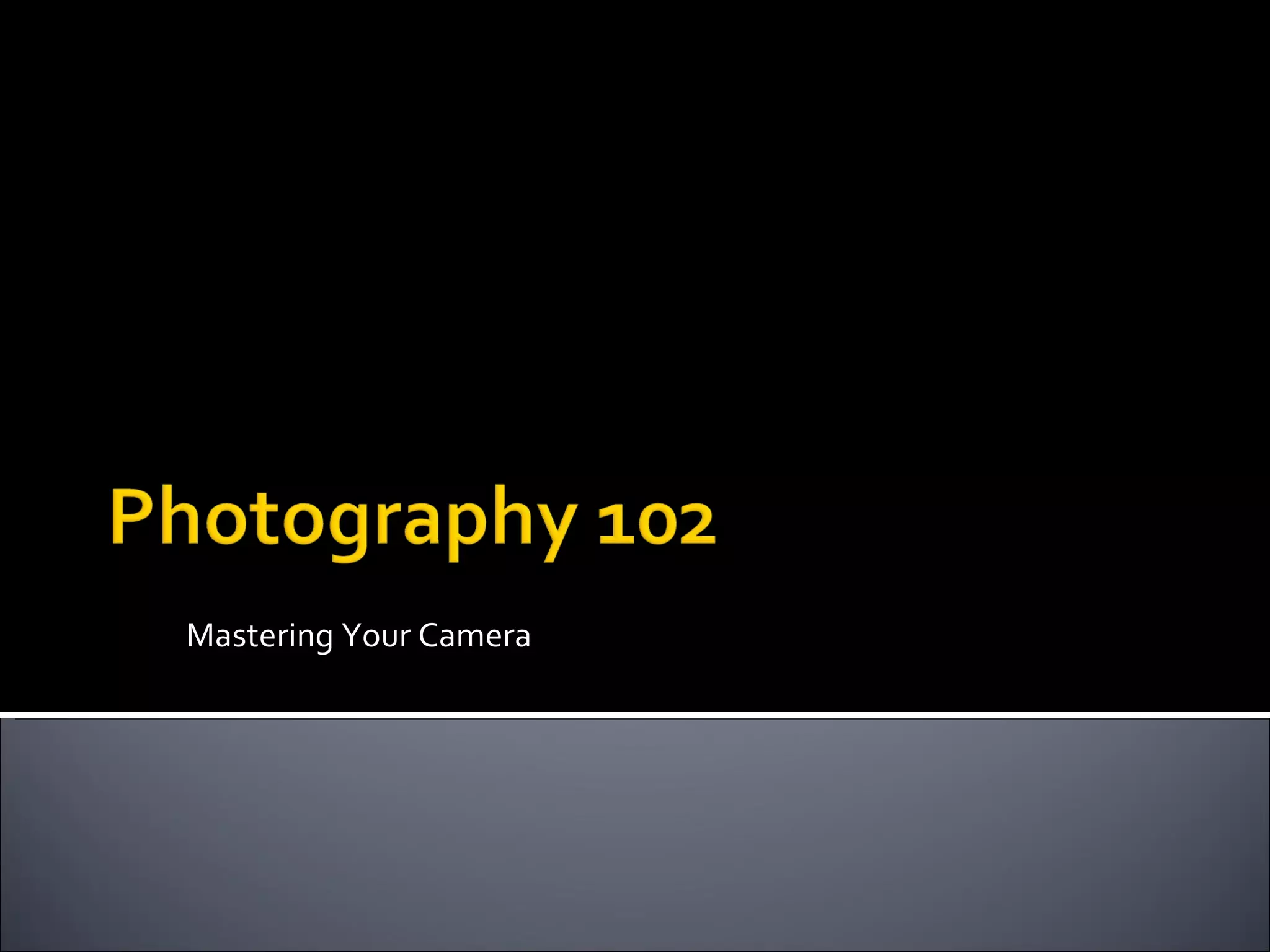 Photography 102 - Jason Kirby | PPT | Photography | Arts and Crafts