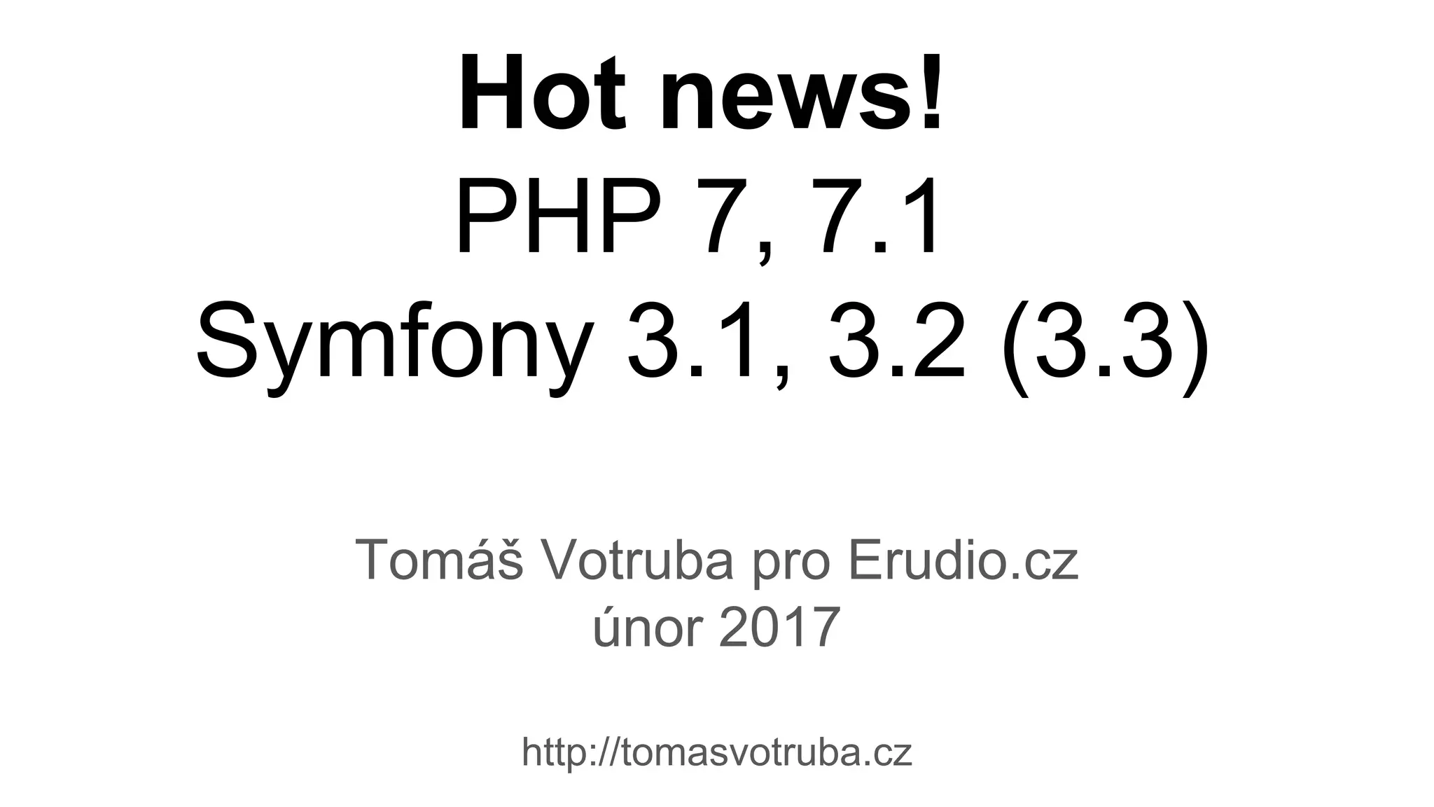 Tomáš Votruba - Hot news! PHP 7.0, 7.1 a Symfony 3.1, 3.2 a 3.3 | PPT